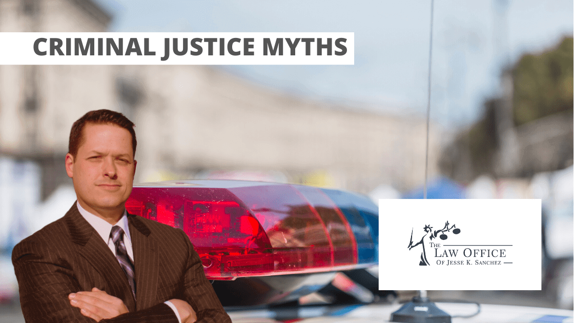 Criminal Justice Myths - The Law Offices of Jesse K. Sanchez