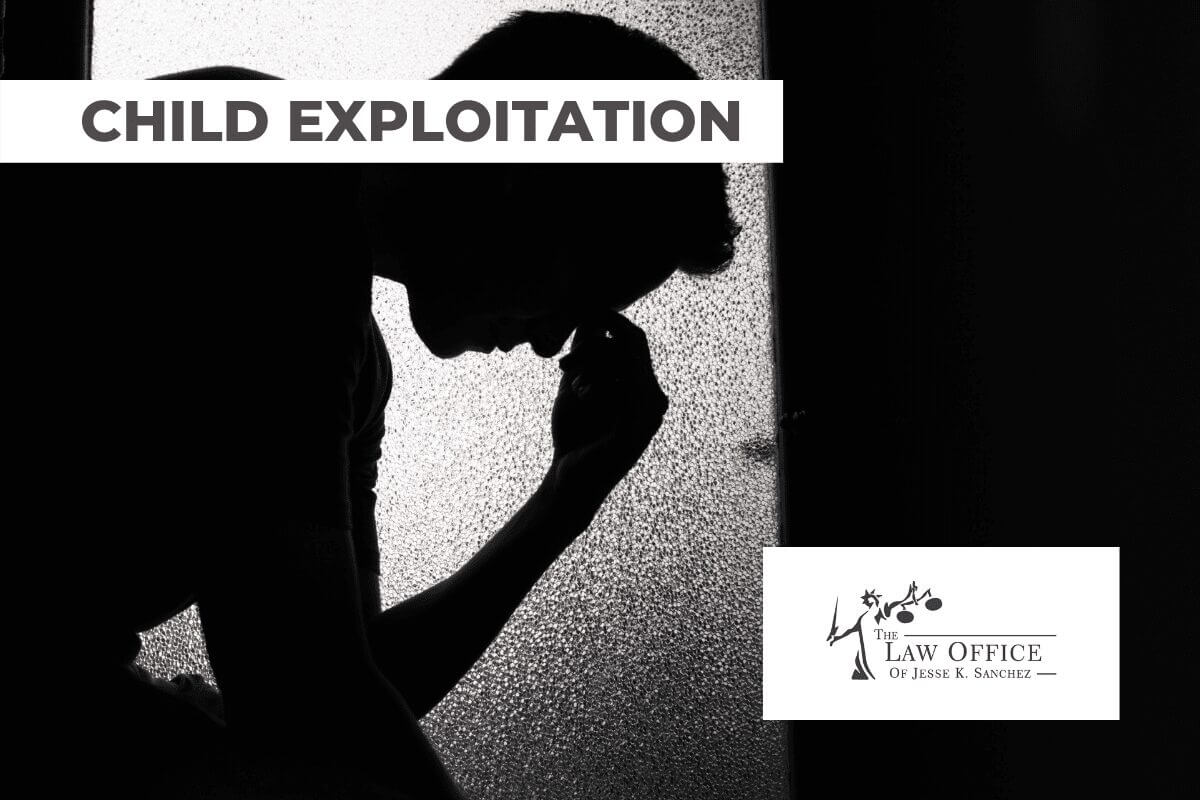 Child Exploitation - The Law Offices of Jesse K. Sanchez